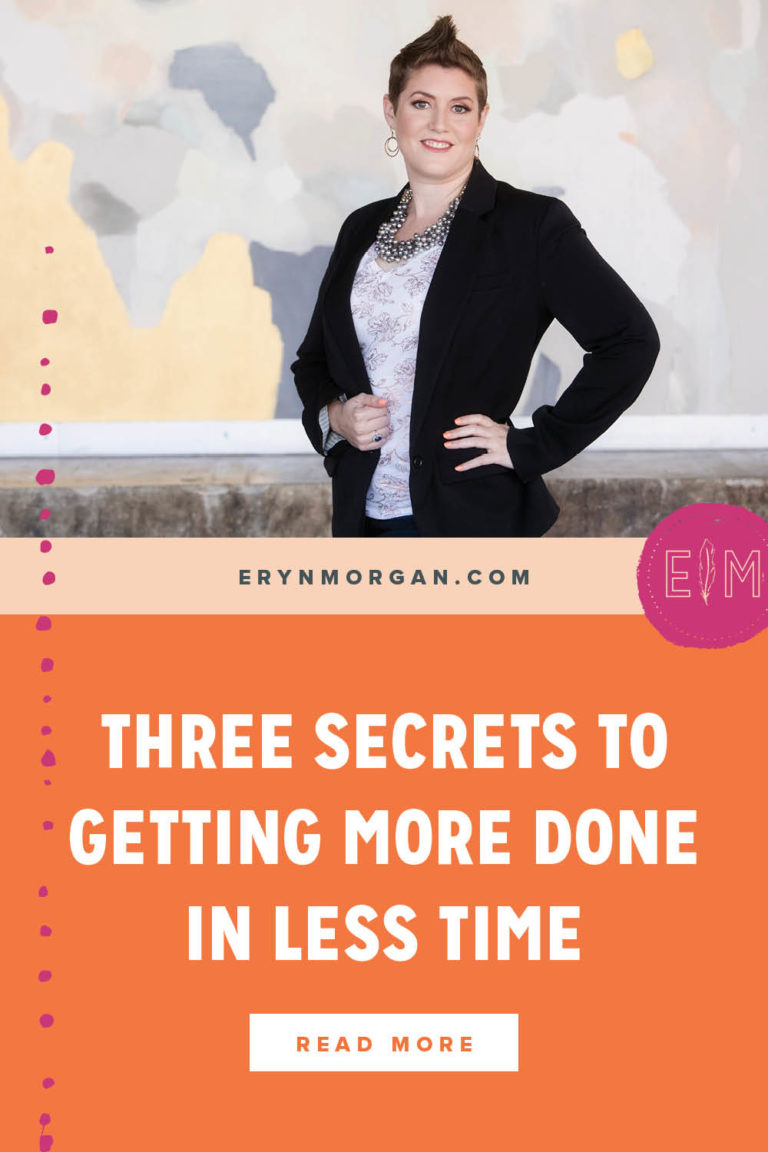 Three Secrets to Getting More Done in Less Time | erynmorgan.com